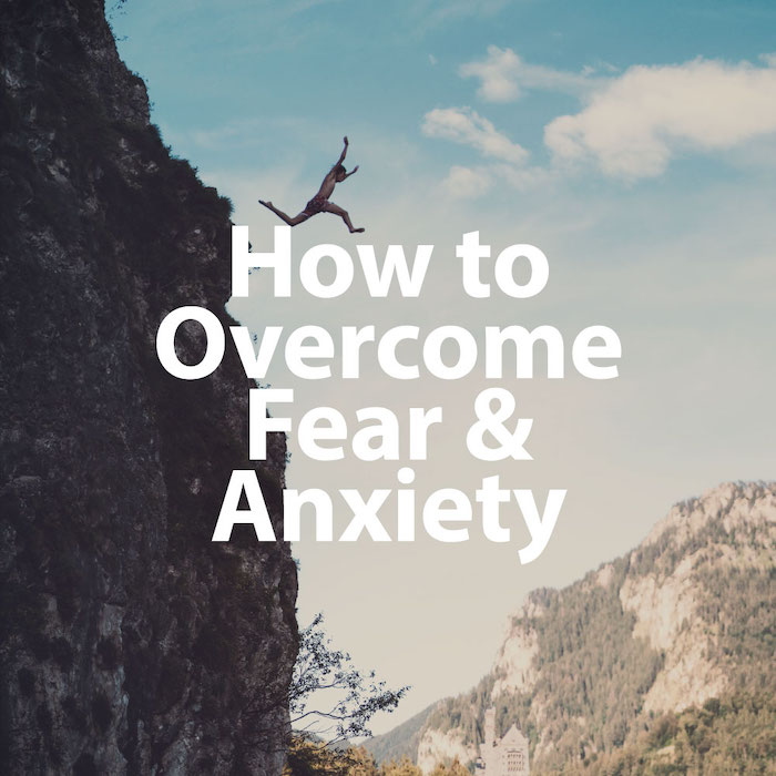 How to Overcome Fear & Anxiety: 8 Ways To Get Rid Of Fears