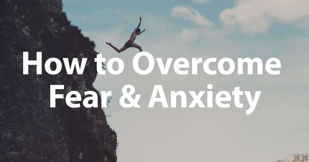 How to Overcome Fear & Anxiety: 8 Ways To Get Rid Of Fears