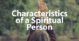 Characteristics of a Spiritual Person (6 Signs To Recognize One)