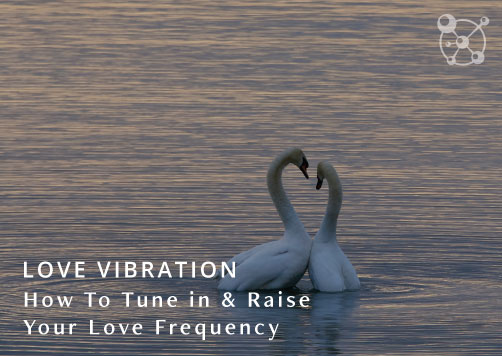 Love Vibration: How To Tune in & Raise Your Love Frequency