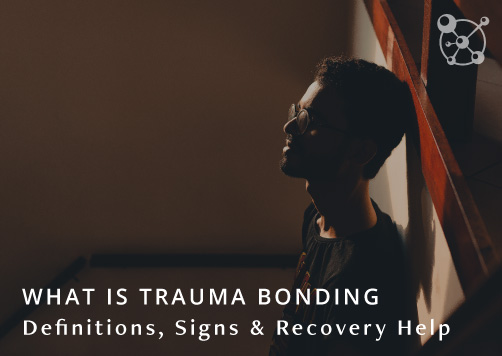 What Is Trauma Bonding? (Definition, Signs & Recovery Help)