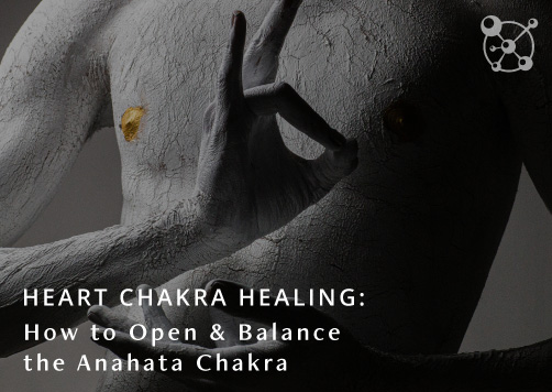 Heart Chakra Healing: How to Open & Balance The Anahata Chakra