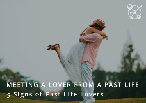Meeting a Lover From a Past Life: 5 Signs of Past Life Lovers
