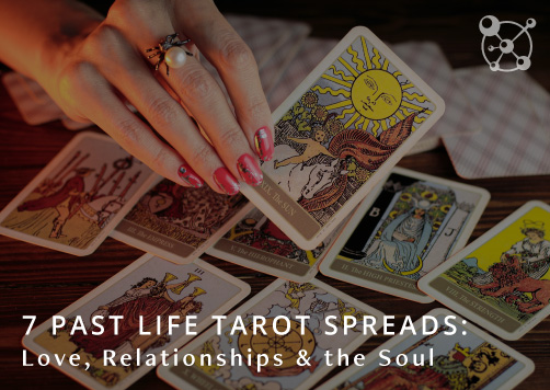 7 Past Life Tarot Spreads: Love, Relationships & the Soul