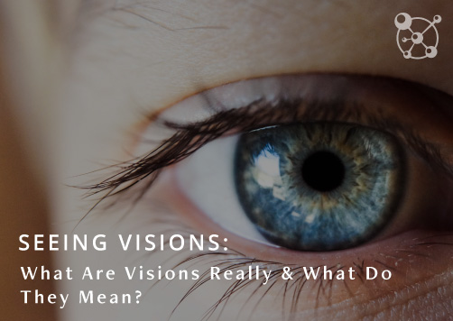Seeing Visions: What are Visions Really & What do they Mean?