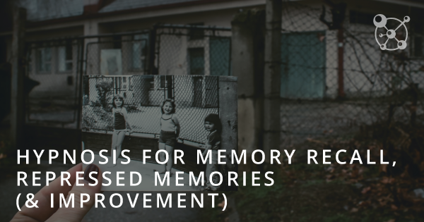 Hypnosis for Memory Recall, Repressed Memories (& Improvement)