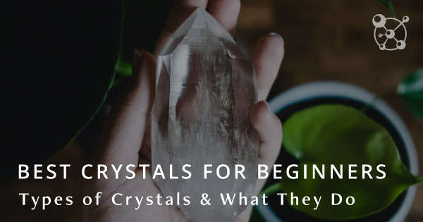 Best Crystals for Beginners: Types of Crystals & What They Do