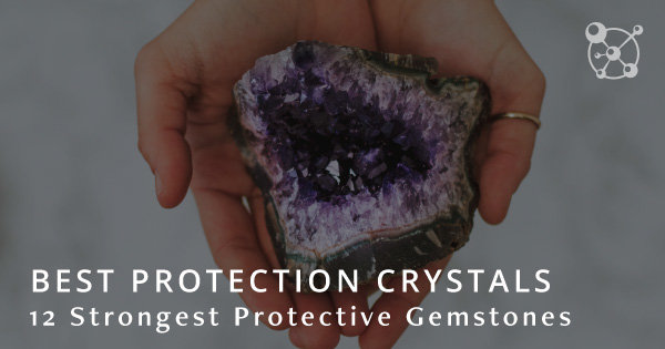 Best Protection Crystals: 12 Strongest Protective Gemstones