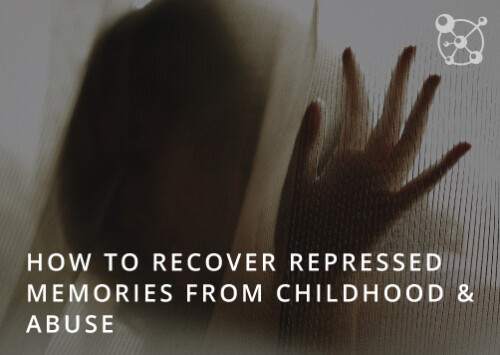 How to Recover Repressed Memories From Childhood & Abuse | QHHT ...