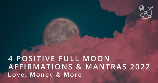Positive Full Moon Affirmations & Mantras 2022 (Love, Money & More)