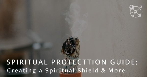 Spiritual Protection Guide: Creating a Spiritual Shield & More