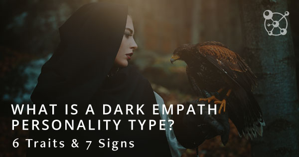 What is a Dark Empath Personality Type? 6 Traits & 7 Signs