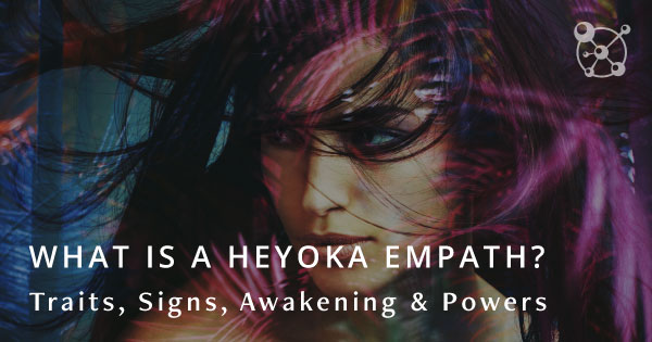 What is a Heyoka Empath? Traits, Signs, Awakening & Powers