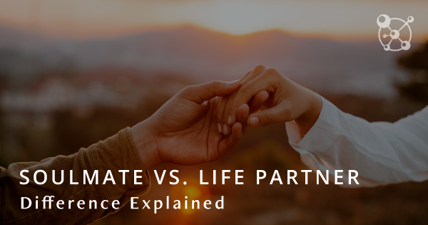 Soulmate vs Life Partner (Love of Your Life) Difference Explained