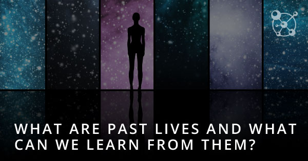 What are "Past Lives" and What Can We Learn From Them?