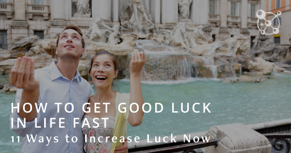 How to Get Good Luck in Life Fast: 11 Ways to Increase Luck Now