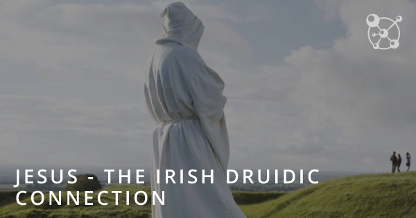 Jesus - The Irish Druidic Connection