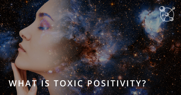 What is Toxic Positivity?