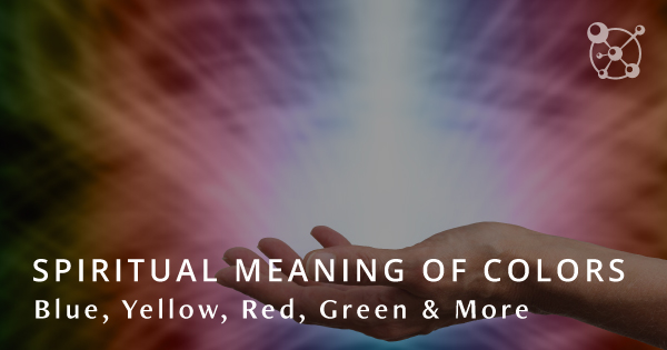 Spiritual Meaning of Colors: Blue, Yellow, Red, Green & More!