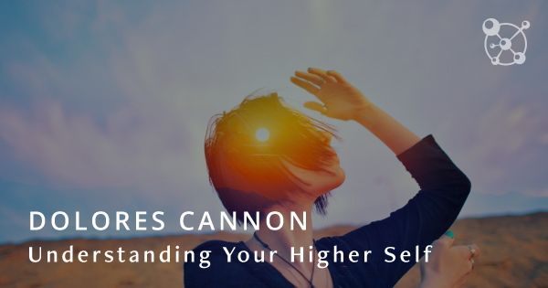 Dolores Cannon – Understanding Your Higher Self