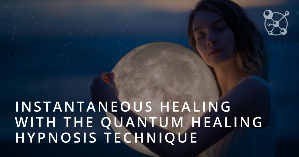 Instantaneous Healing With The Quantum Healing Hypnosis Technique (QHHT)