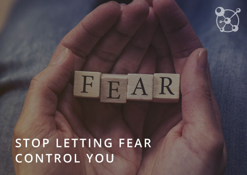Stop Letting Fear Control You