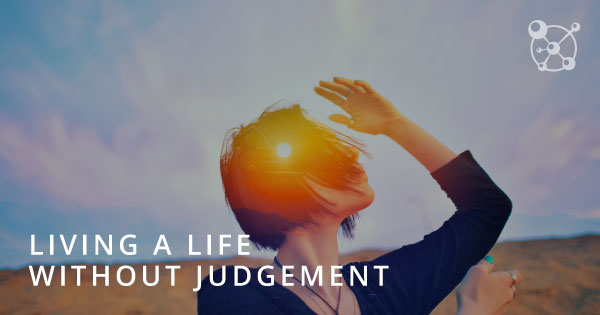 Living a Life Without Judgement