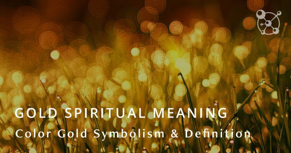 Gold Spiritual Meaning: Color Gold Symbolism & Definition