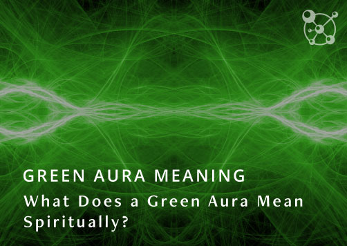 Green Aura Meaning: What Does a Green Aura Mean Spiritually?