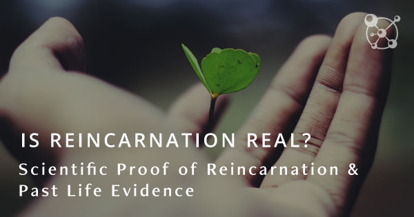 Is Reincarnation Real? Is There a Scientific Evidence?