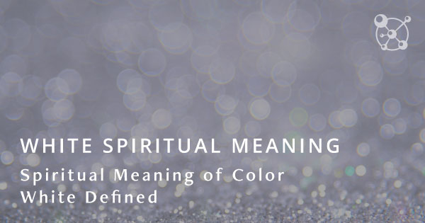 White Spiritual Meaning: Spiritual Meaning of Color white Defined