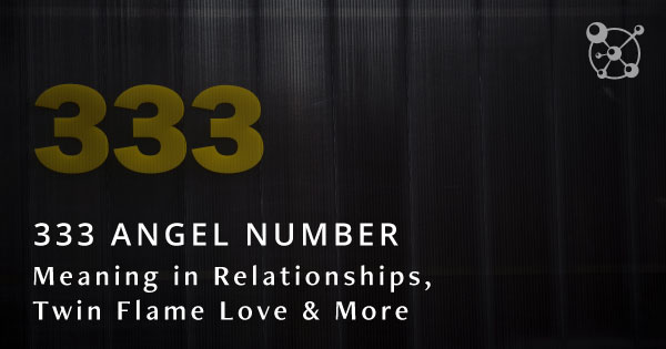 333 Angel Number Meaning in Relationships, Twin Flame Love & More