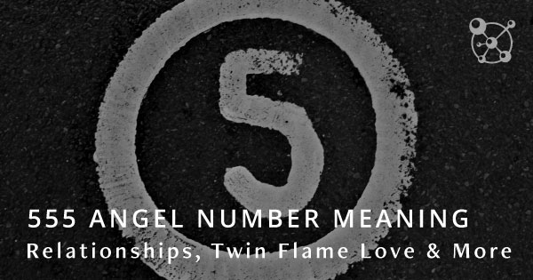555 Angel Number Meaning in Relationships, Twin Flame Love & More