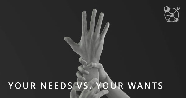 Your Needs Vs Your Wants